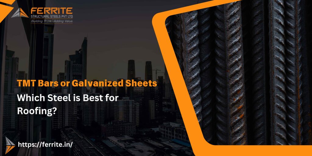 TMT Bars or Galvanized Sheets: Which is Best For Roofing?